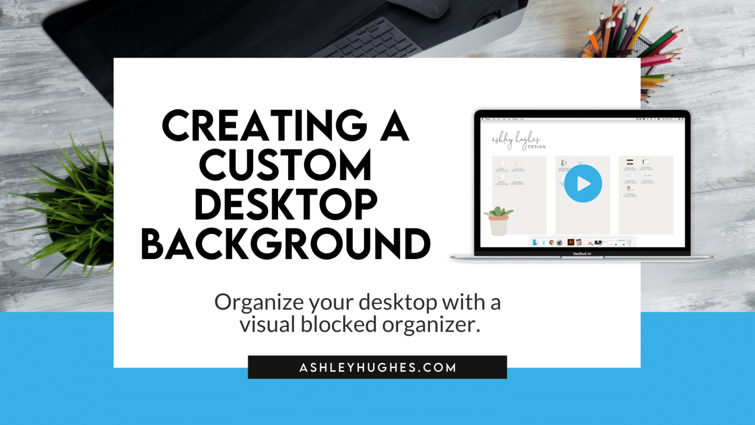 How to Create a Custom Desktop Background - Ashley Hughes Design